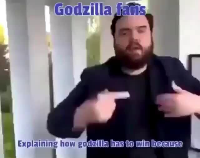 Godzilla fan: Explaining how cause) - iFunny