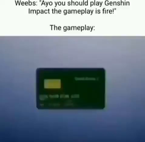 Pl Impact the gameplay is fire!" The gameplay: - iFunny