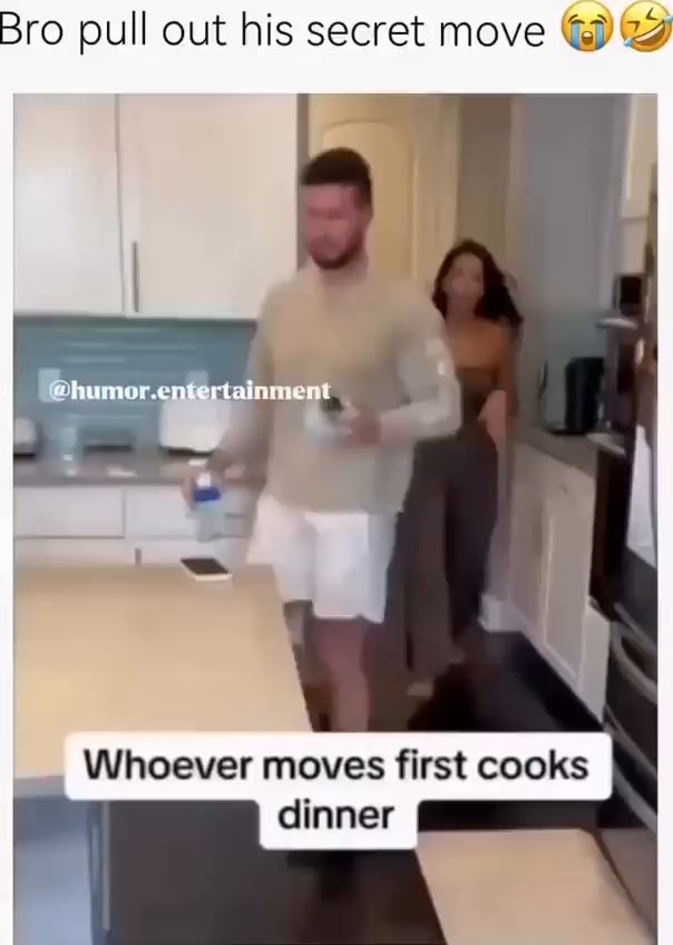Bro pull out his secret move Whoever moves first cooks dinner - iFunny