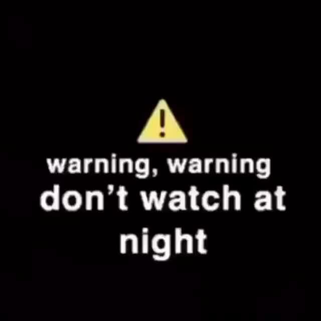 Warning, warning don't watch at night - iFunny