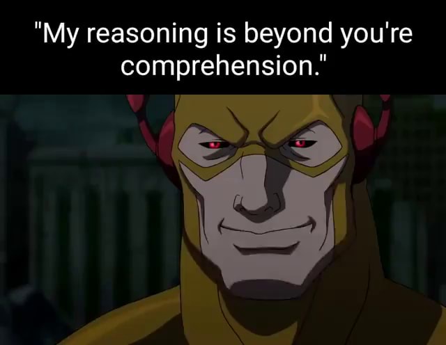 "My reasoning is beyond you're comprehension." - iFunny