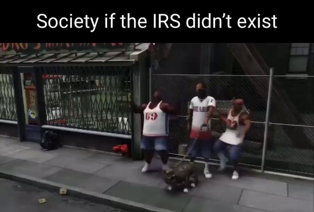 Society if the IRS didn't exist I - iFunny