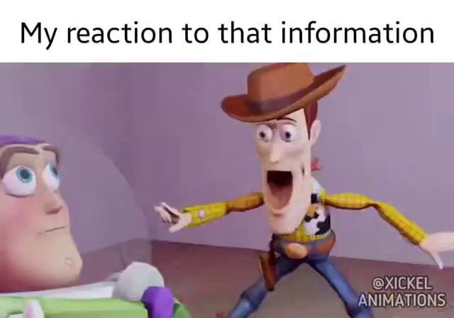 My reaction to that information @XICKEL ANIMATIONS - iFunny