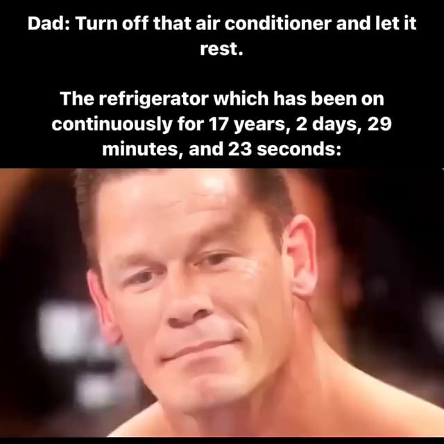 Dad: Turn off that air conditioner and let it rest. The refrigerator ...