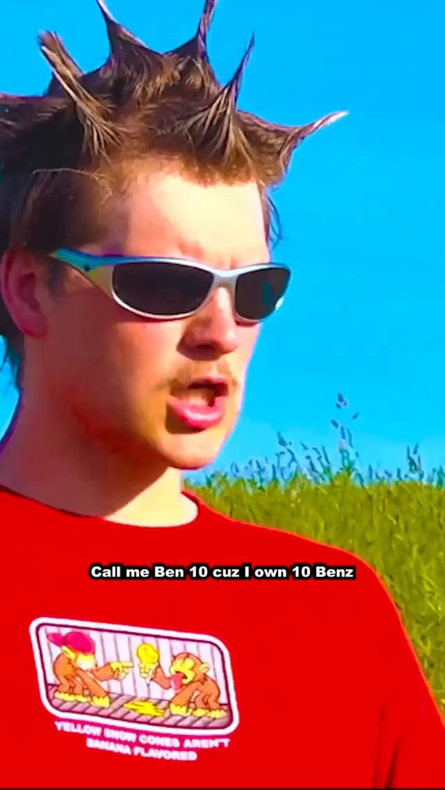Ne Call me Ben 10 cuz I own 10 Benz - iFunny