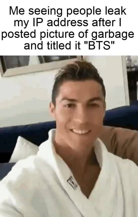 Me seeing people leak my IP address after I posted picture of garbage ...