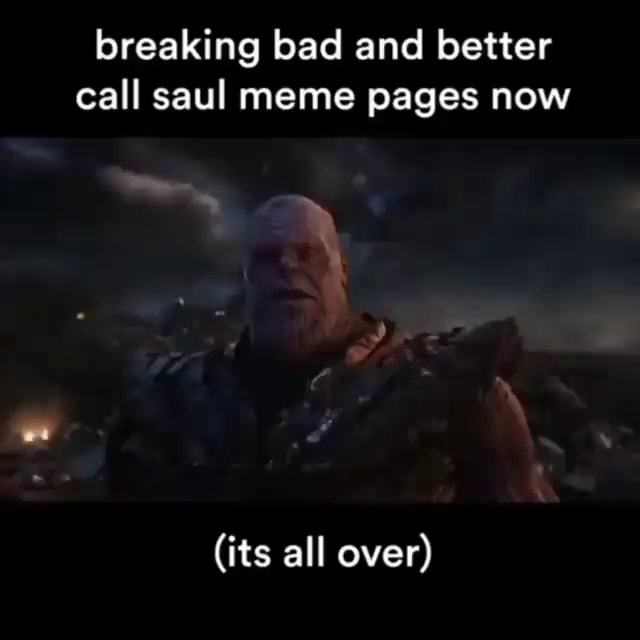 Breaking bad and better call saul meme pages now (its all over) - iFunny