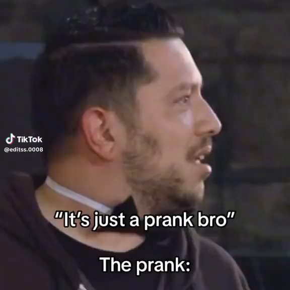 TikTok "It's just a prank bro" The prank: - iFunny