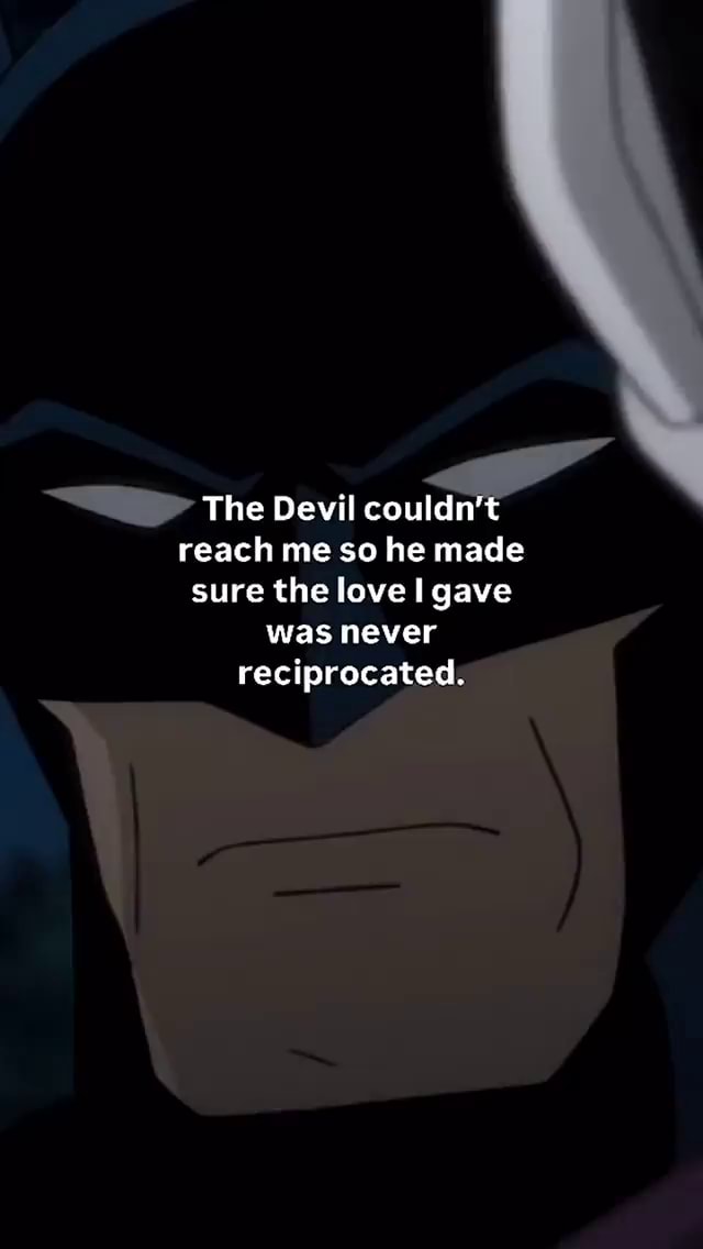 The Devil Couldn T Reach Me So He Made Sure The Love I Gave Was Never