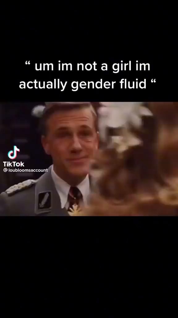 "um im not a girl im actually gender fluid " Tik Tok - iFunny