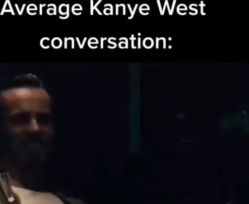 Average Kanye West conversation: - iFunny
