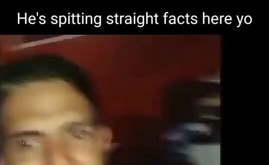 He's spitting straight facts here yo - iFunny