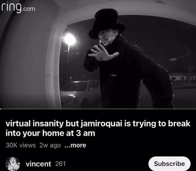 Virtual insanity but jamiroquai is trying to break into your home at 3 ...