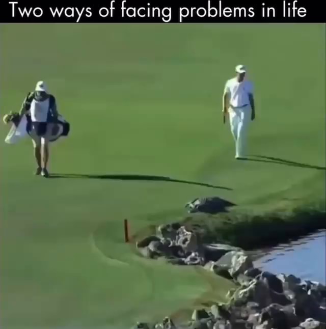 Two ways of facing problems in life - iFunny
