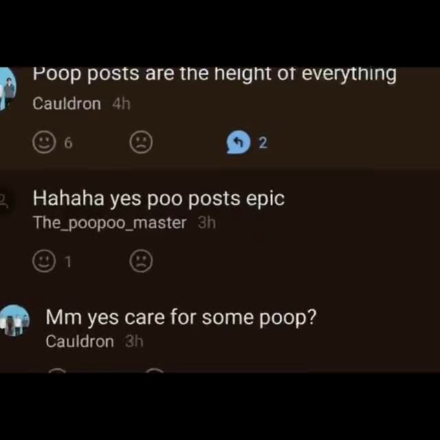 J Poop posts are the height of everything Cauldron 4h Hahaha yes poo ...