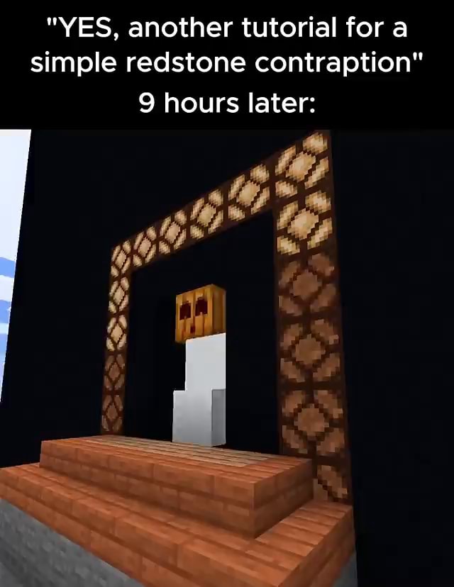 "YES, another tutorial for a simple redstone contraption" 9 hours later ...