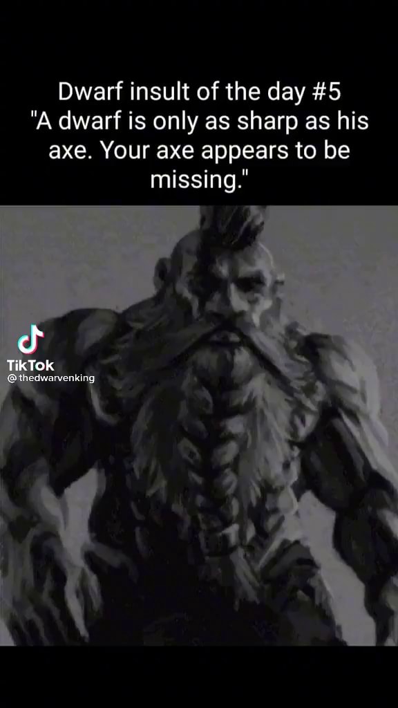 Dwarf insult of the day #5 "A dwarf is only as sharp as his axe. Your ...