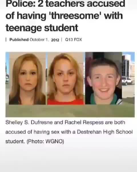 Folice: teacners accused of having 'threesome' with teenage student I ...