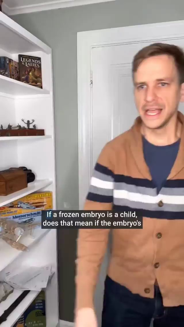 If a frozen embryo is a child, I does that mean if the embryo's - iFunny