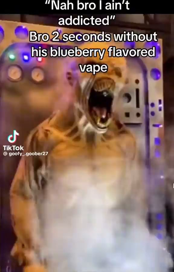 "Nah bro I ain't addicted" Bro 2 seconds without _ his blueberry ...