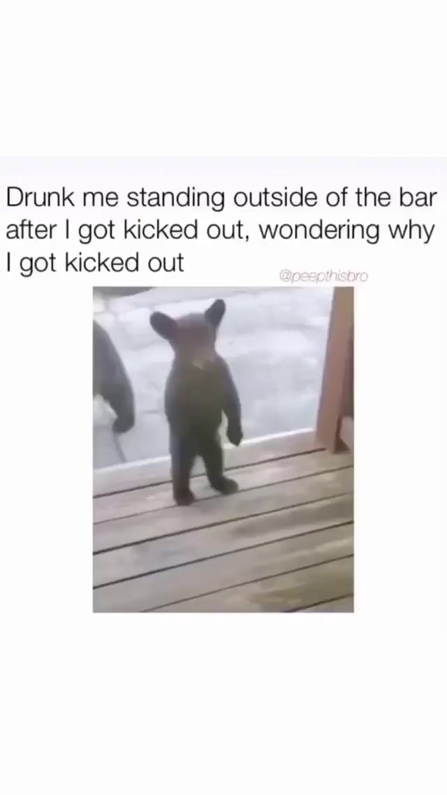 Drunk me standing outside of the bar after I got kicked out, wondering ...