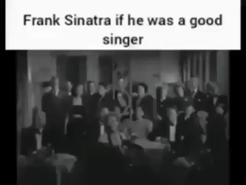 Frank Sinatra if he was a good singer - iFunny