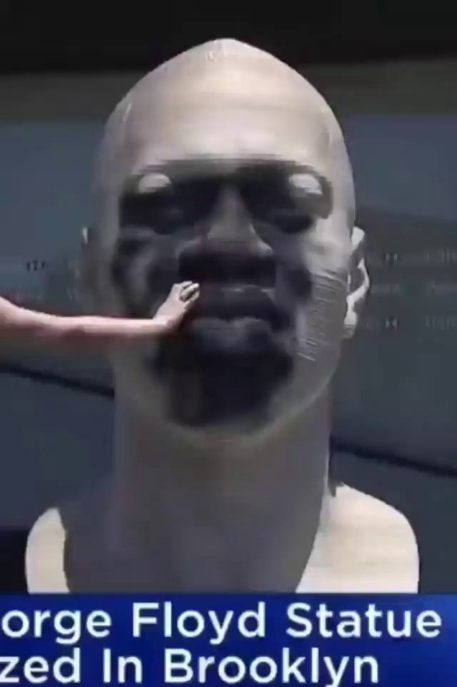 Orge Floyd Statue zed In Brooklyn - iFunny