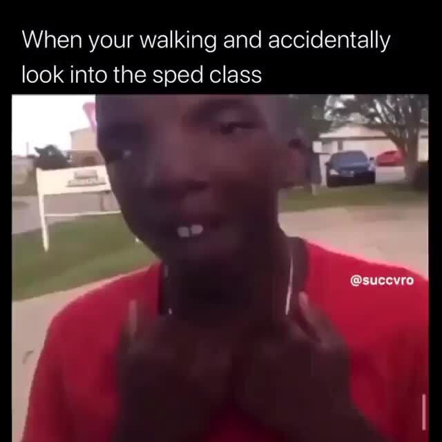 When your walking and accidentally look into the sped class - iFunny
