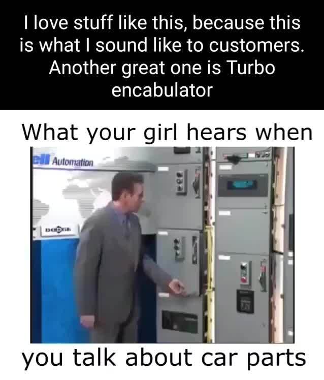 I love stuff like this, because this is what I sound like to customers ...