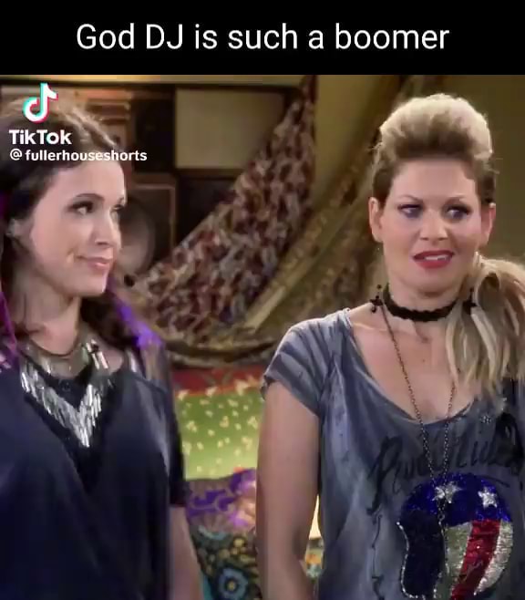 God DJ is such a boomer Tik Tok - iFunny