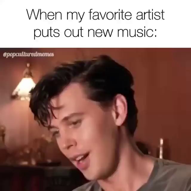 When my favorite artist puts out new music: @popculturedmemes - iFunny