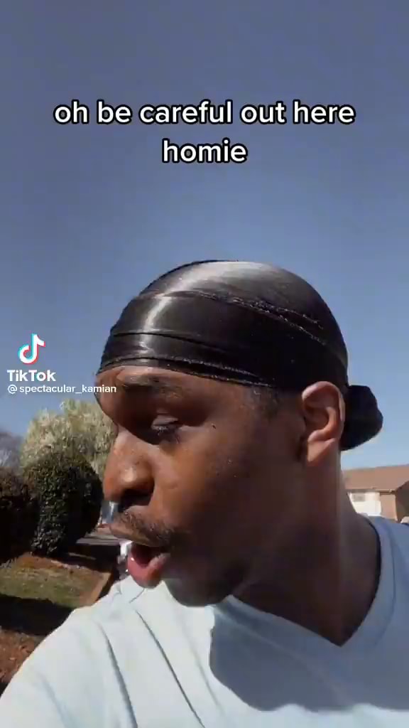Oh be careful out here homie TikTok - iFunny