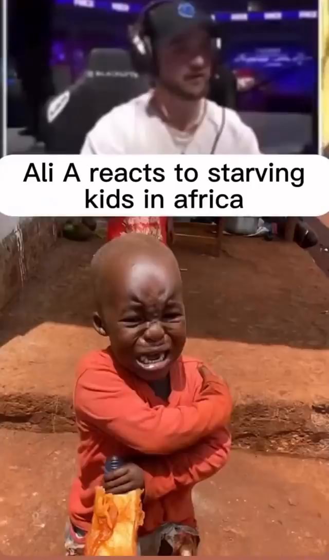 Ali A reacts to starving kids in africa - iFunny