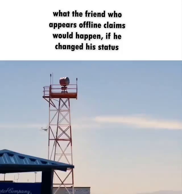 What the friend who appears offline claims would happen, if he changed ...