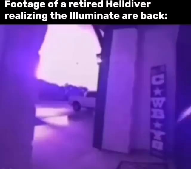 Footage of a retired Helldiver realizing the Illuminate are back: - iFunny