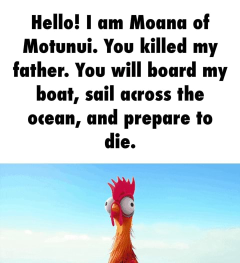 Moana Montoya - Hello! I am Moana of Motunui. You killed my father. You ...