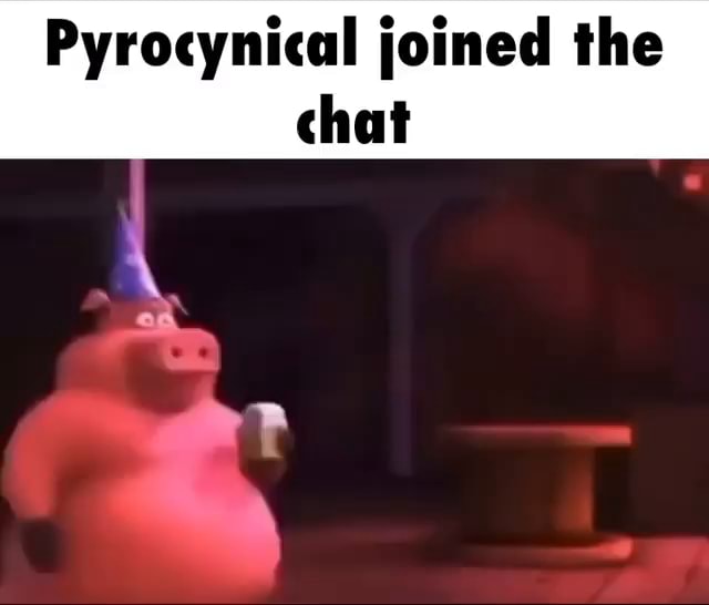 Pyrocynical joined the chat - iFunny