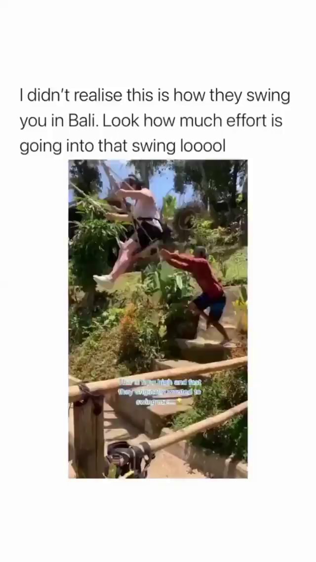 I didn't realise this is how they swing you in Bali. Look how much effort is going into that ...