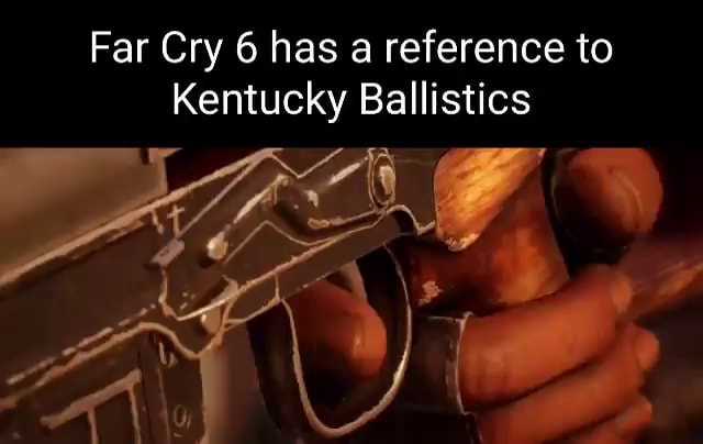 Far Cry 6 has a reference to Kentucky Ballistics I - iFunny