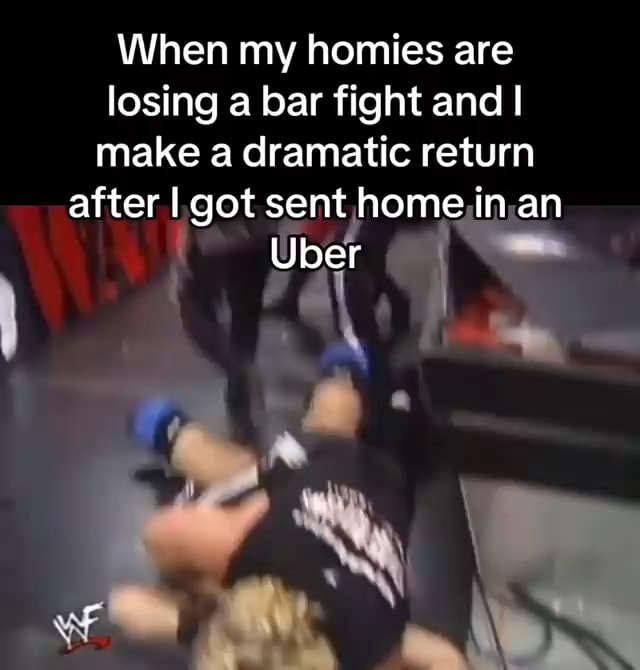 When my homies are losing a bar fight and I make a dramatic return ...