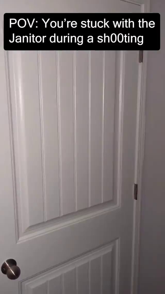 POV: You're stuck with the Janitor during a shOOting - iFunny