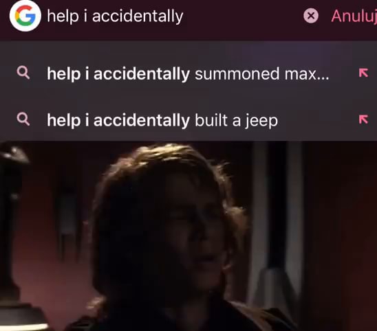 Help i accidentally Anuly Q help i accidentally summoned max... Q help i accidentally built a ...