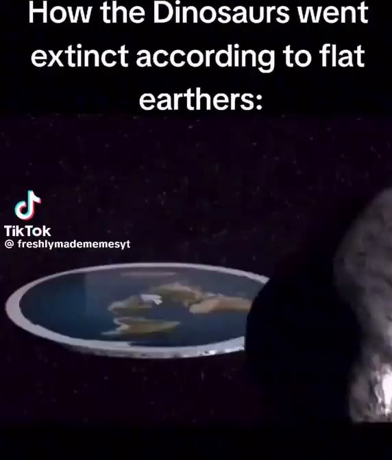 How the Dinosaurs went extinct according to flat earthers: ikTok ...