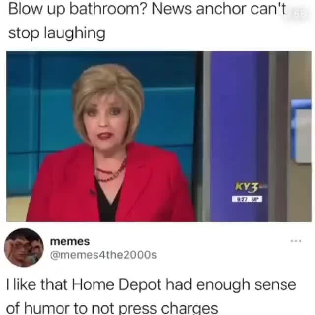 Blow up bathroom? News anchor can't stop laughing memes I like that ...