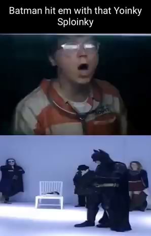 Batman hit em with that Yoinky Sploinky - iFunny