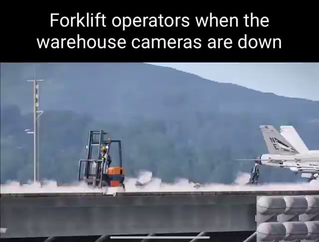 Forklift operators when the warehouse cameras are down SS - iFunny
