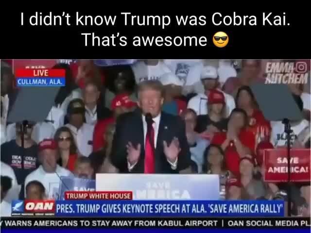 I didn't know Trump was Cobra Kai. That's awesome PRES, SPRECH AT ALA ...