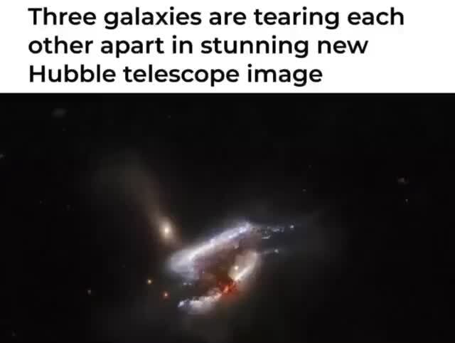 Three galaxies are tearing each other apart in stunning new Hubble telescope image - iFunny