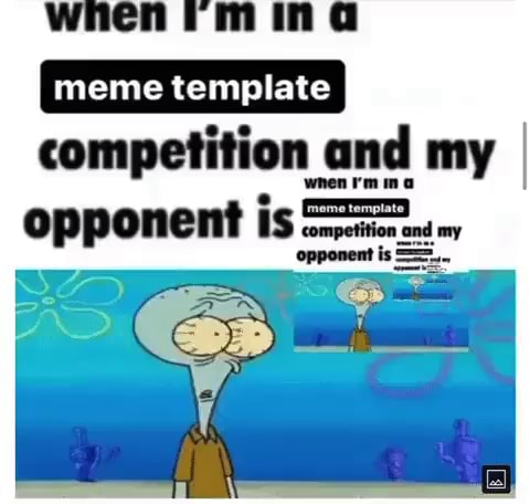 Meme template competition and my opponent is - iFunny