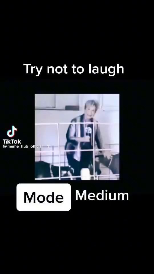Try not to laugh TikTok @meme_hub_of Mode I Medium - iFunny